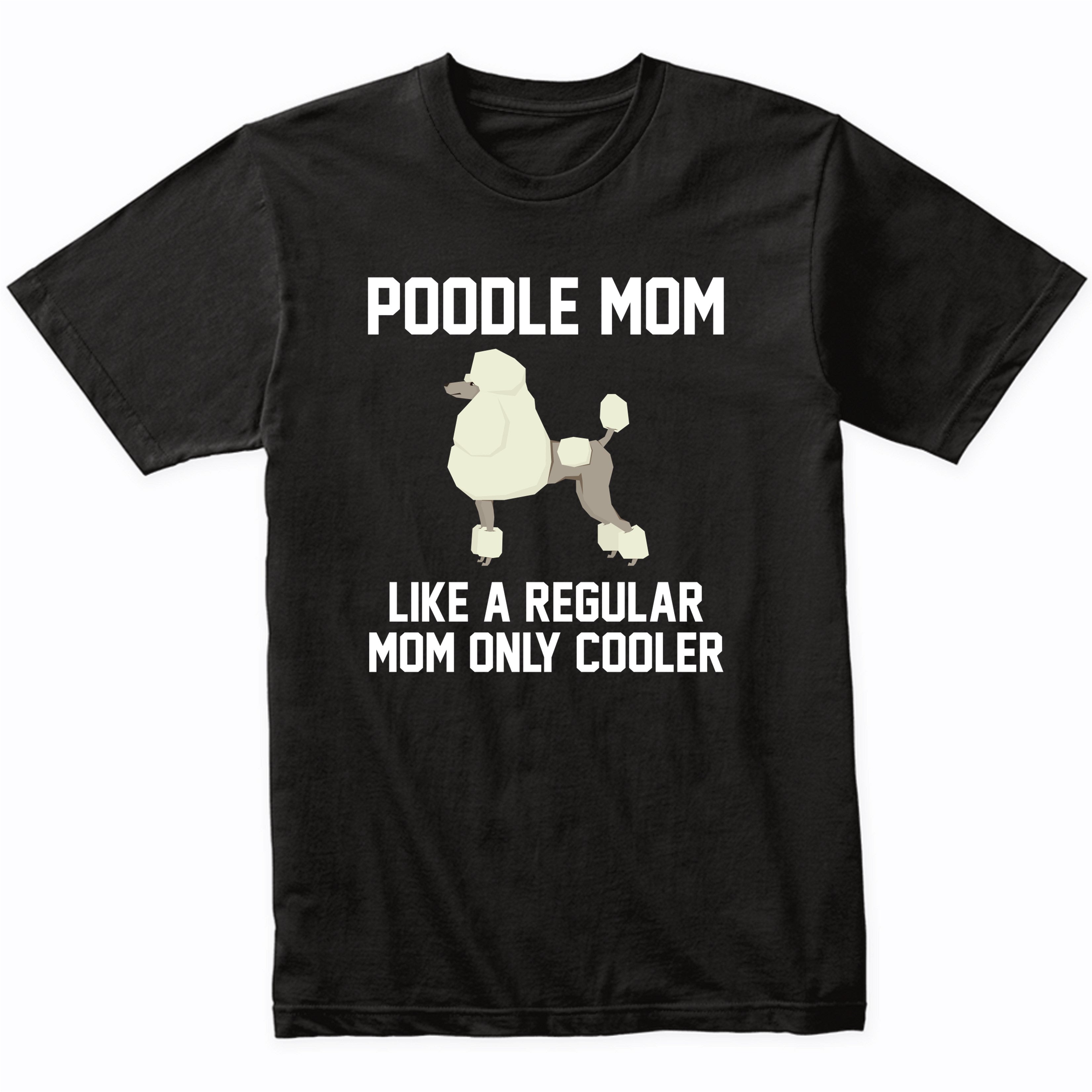 Poodle Shirt - Funny Poodle Mom T-Shirt – Really Awesome Shirts