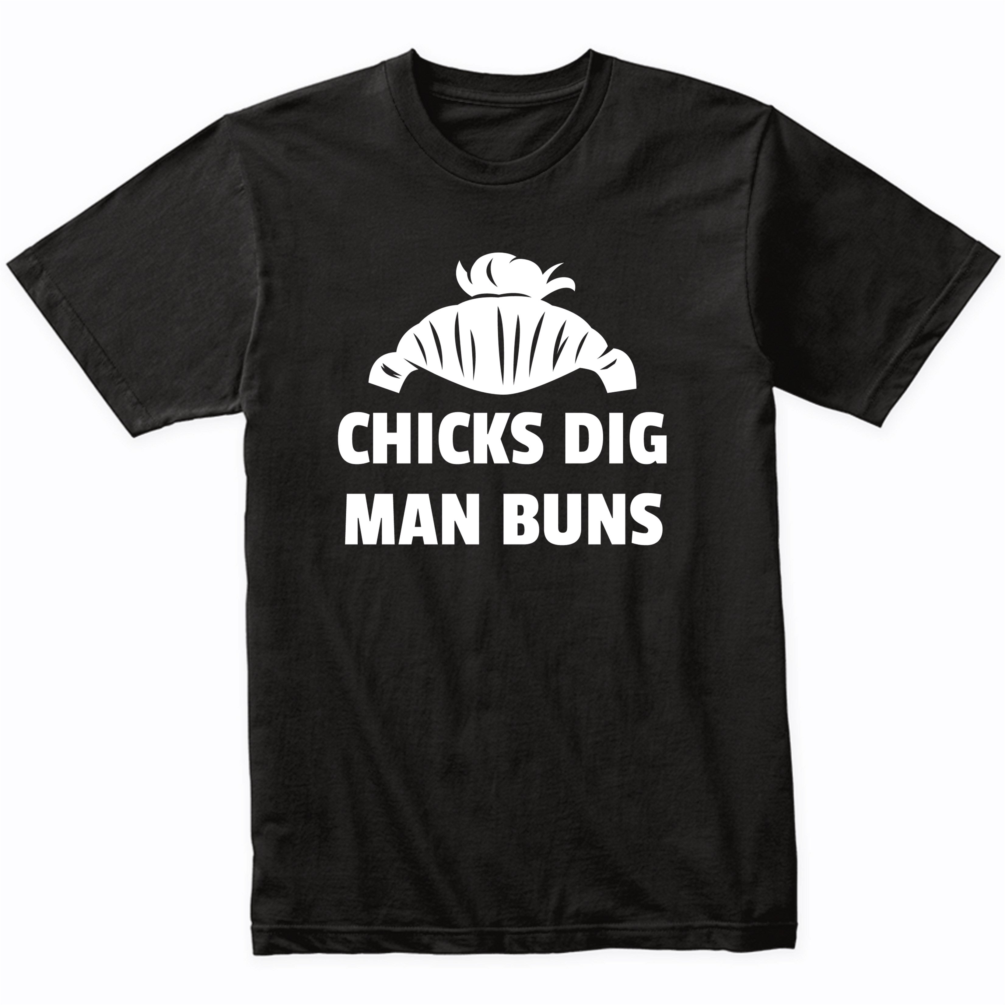 Chicks Dig Man Buns Funny Man Bun Shirt – Really Awesome Shirts