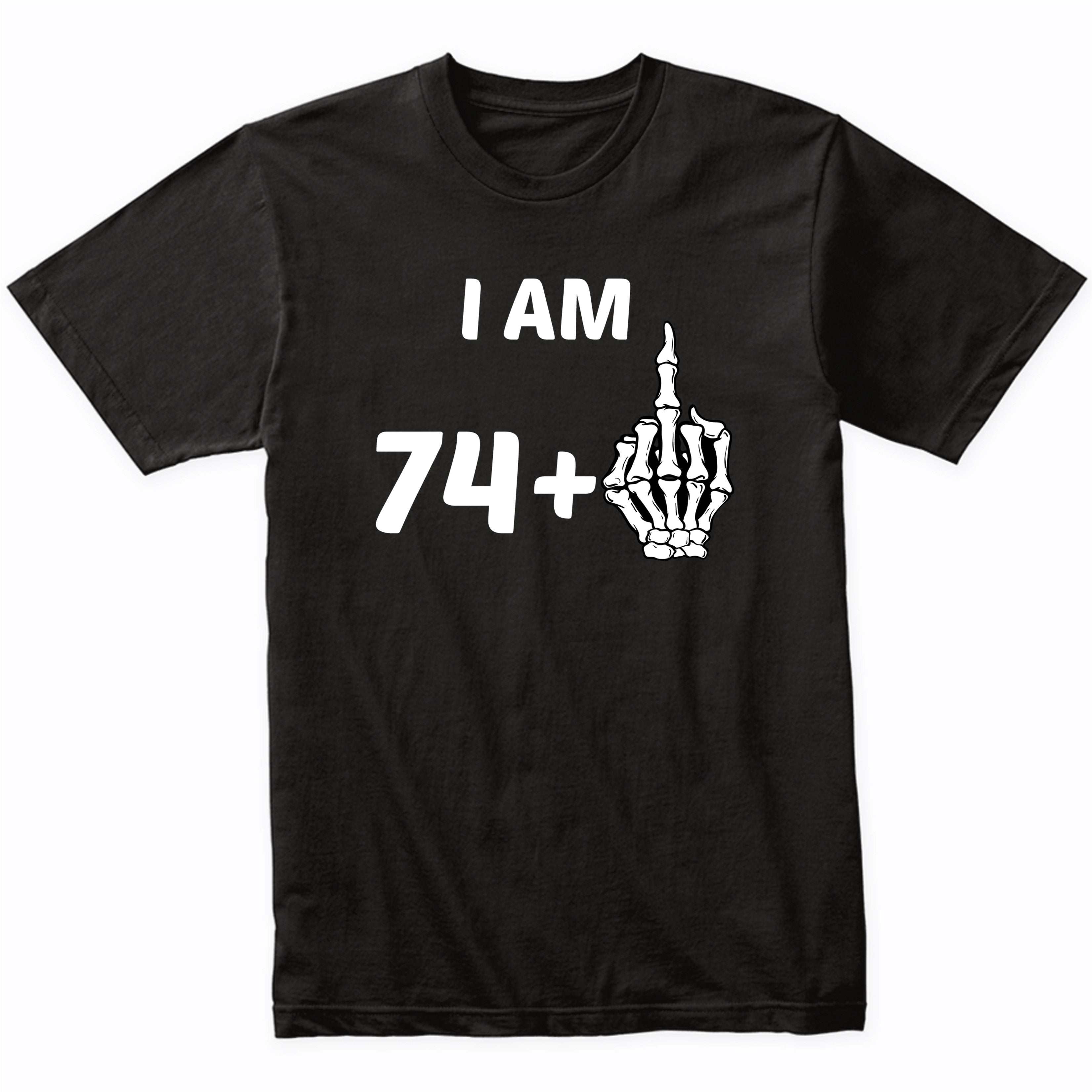 I Am 74 Plus Middle Finger Skeleton Bones Funny 75th Birthday Shirt ...