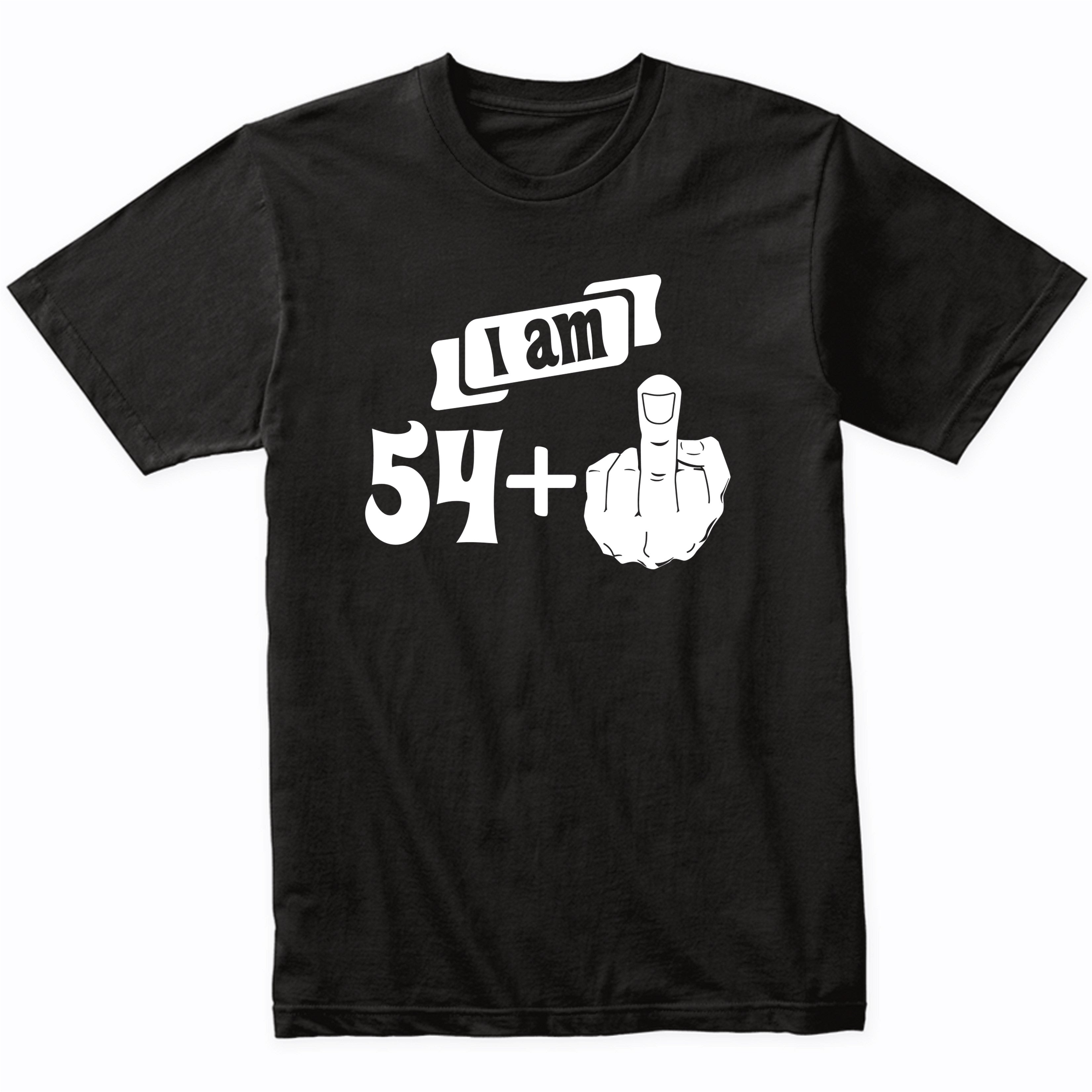 I Am 54 Plus Middle Finger Funny 55th Birthday T-Shirt – Really Awesome ...