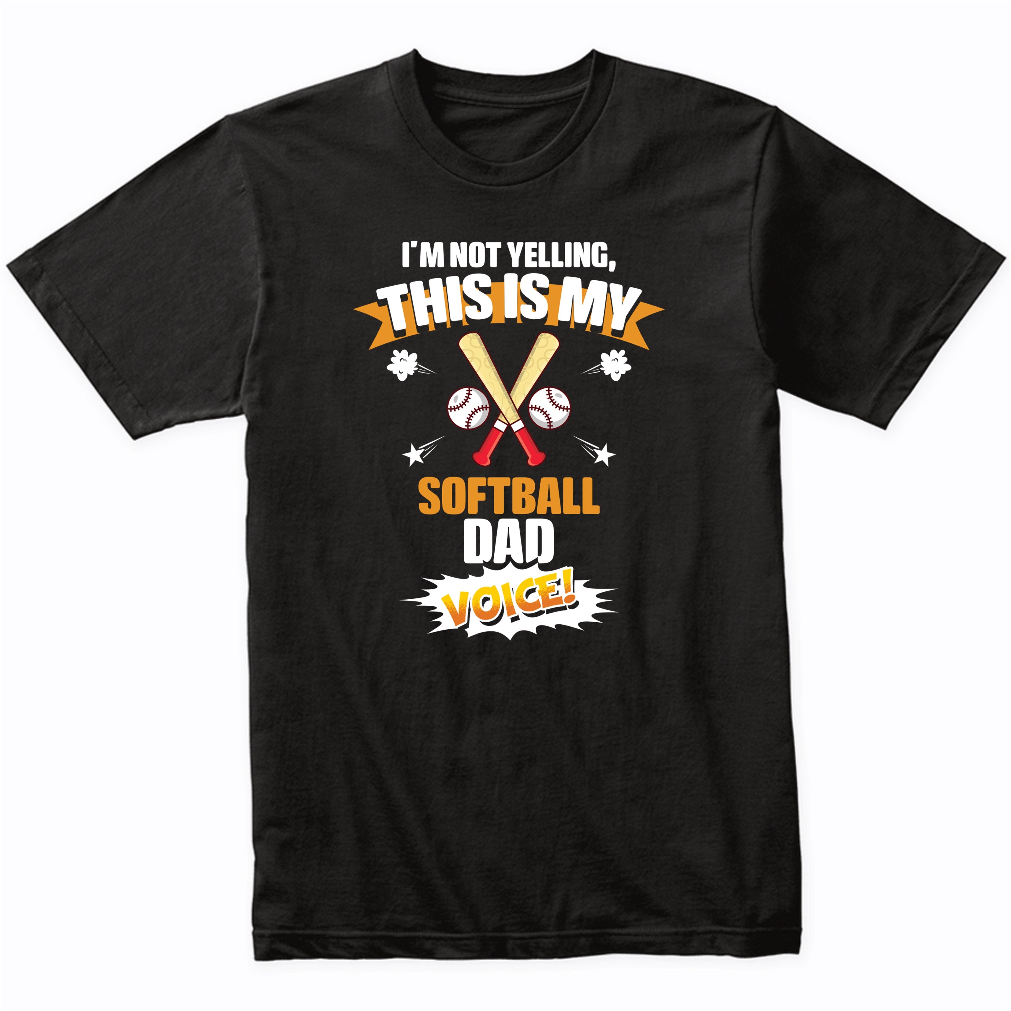 I'm Not Yelling This Is My Softball Dad Voice Funny T-Shirt – Really ...