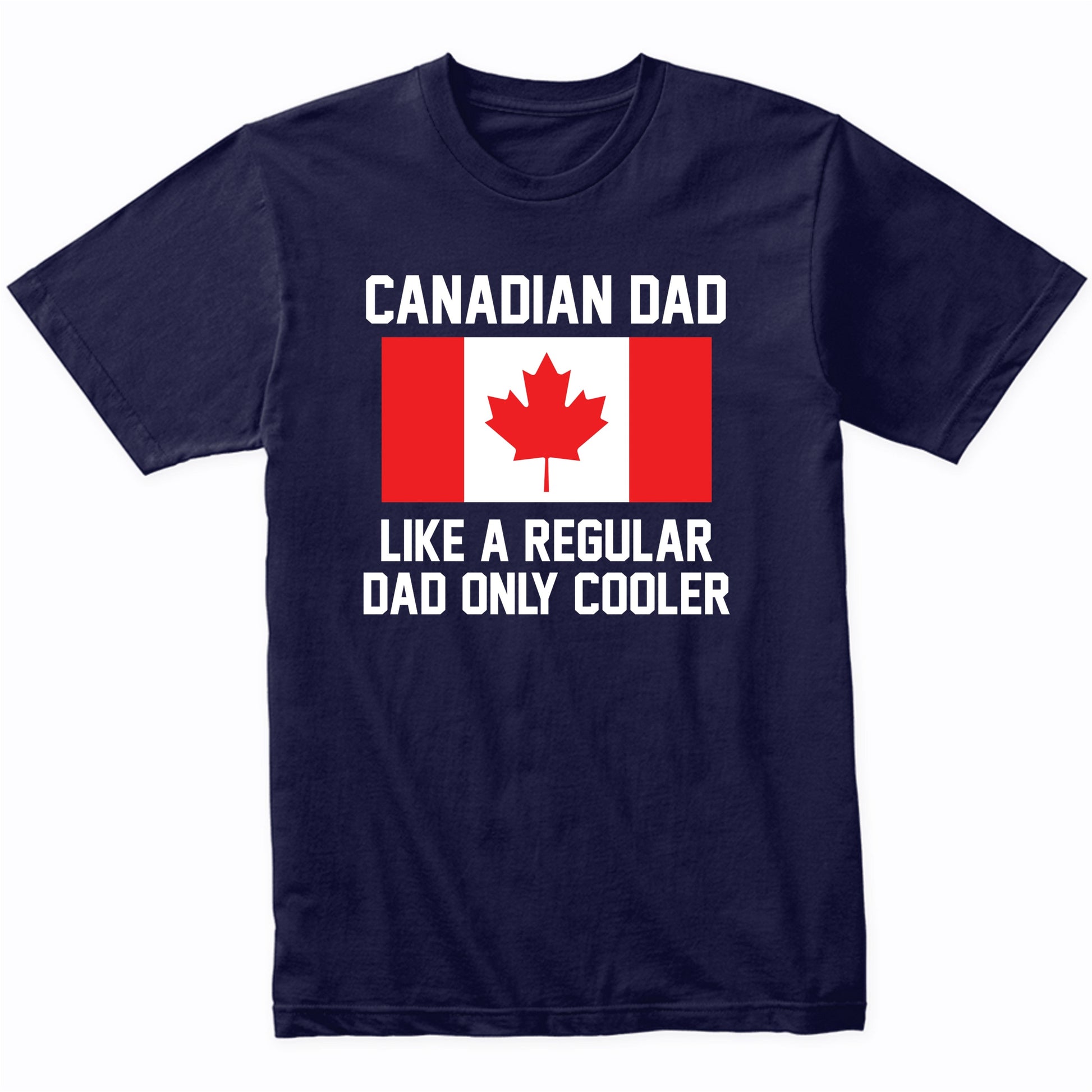 Canadian Dad Like A Regular Dad Only Cooler Shirt – Really Awesome Shirts